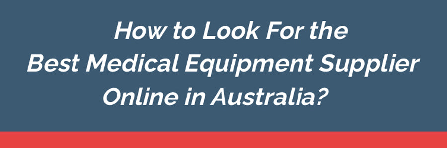 How to Look For the Best Medical Equipment Supplier Online in Australi